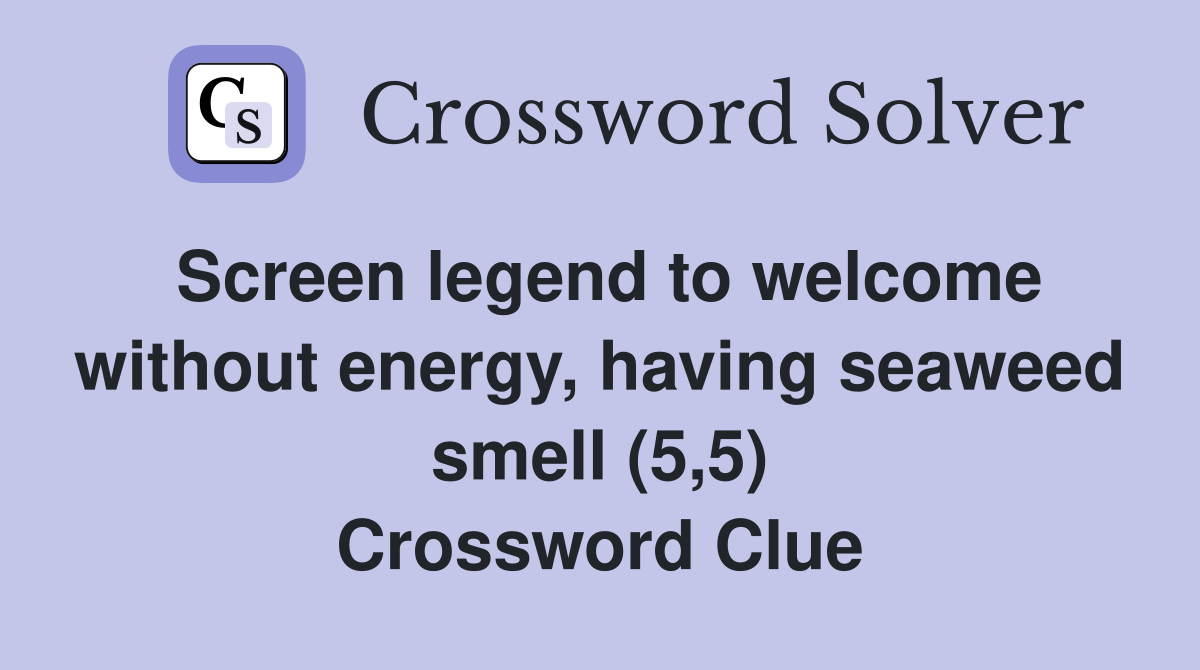 Screen legend to welcome without energy, having seaweed smell (5,5) - Crossword Clue Answers ...